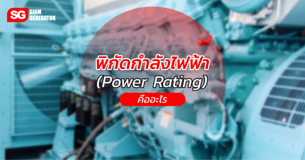 พิกัดกำลังไฟฟ้า (POWER RATING) คือ? จะติดตั้งเครื่องกำเนิดไฟฟ้าต้องรู้ - Siamgenerator